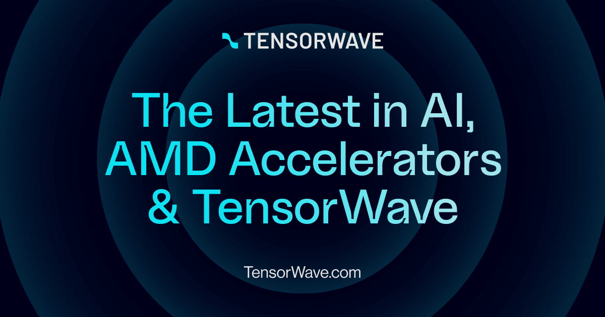 TensorWave Blog | AI & HPC Cloud with AMD Instinct™ Insightse
